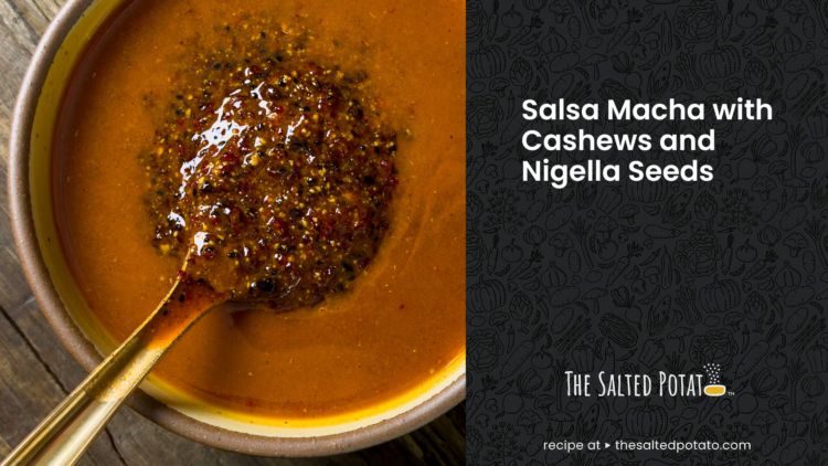 Salsa Macha with Cashews and Nigella Seeds - The Salted Potato from ...